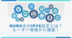 NURO光のipv6設定とは？ルーター情報から確認！